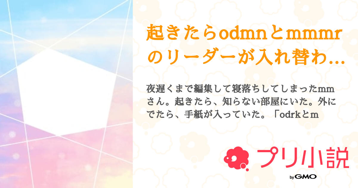第2話：2話 odmn祭（起きたらodmnとmmmrのリーダーが入れ替わっていた件）｜無料スマホ夢小説ならプリ小説 byGMO